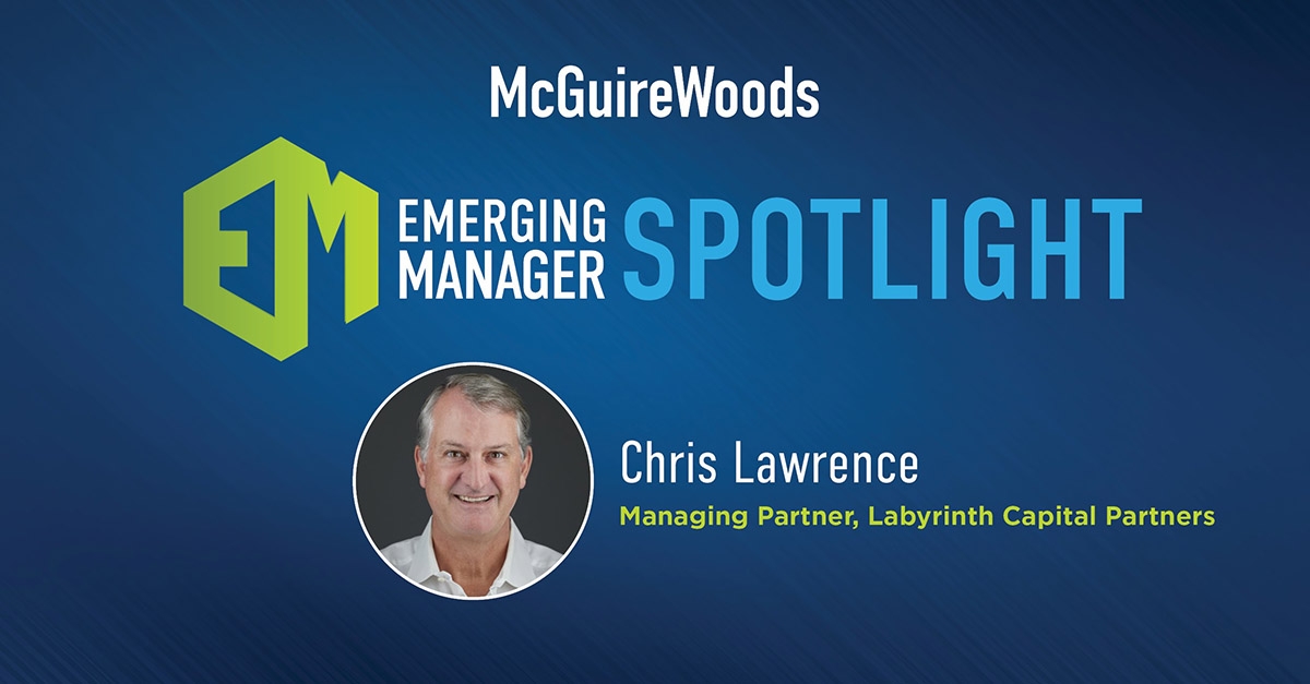 Emerging Manager Spotlight: Chris Lawrence of Labyrinth Capital Partners - McGuireWoods